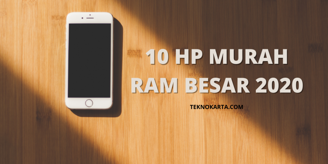 10 Daftar HP Murah RAM Besar Terbaik 2020 – TEKNOKARTA